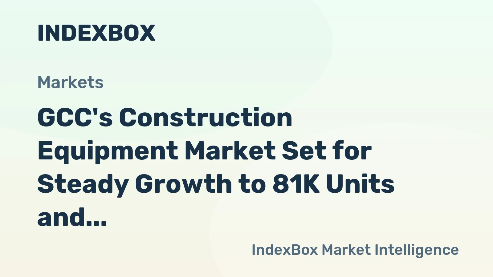 GCC's Construction Equipment Market Set for Steady Growth to 81K Units and $4.3B Value