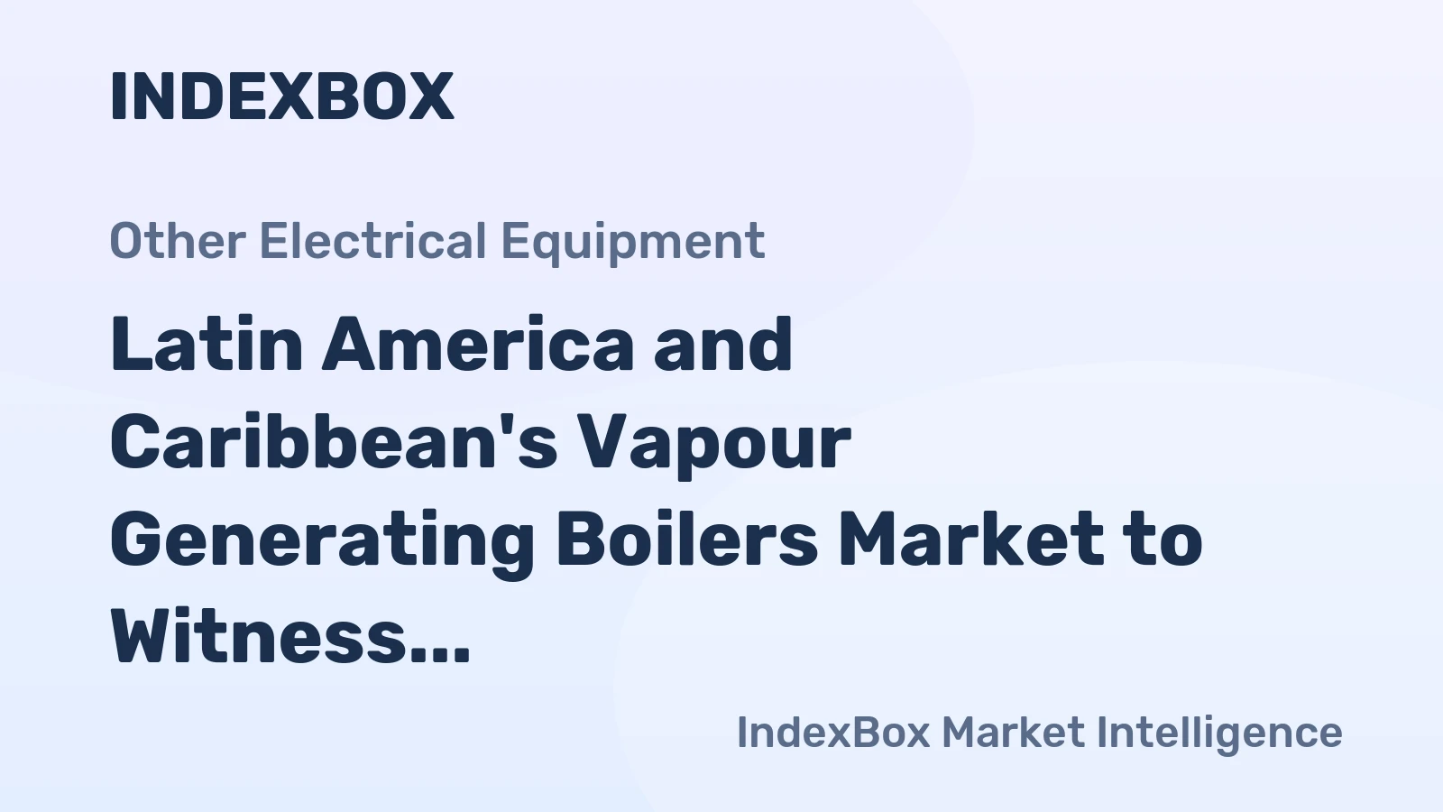 Latin America and Caribbean's Vapour Generating Boilers Market to Witness Moderate Growth with +0.4% CAGR