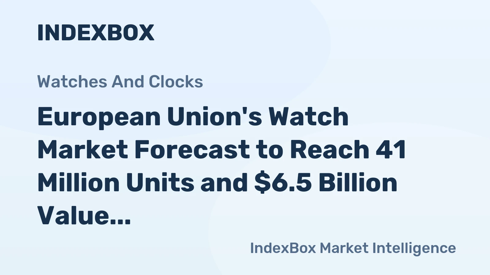 European Union's Watch Market Forecast to Reach 41 Million Units and $6.5 Billion Value After 2024 Contraction