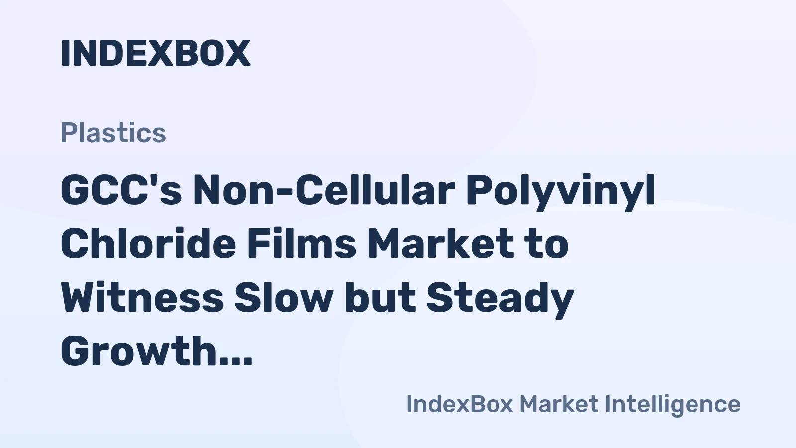 GCC's Non-Cellular Polyvinyl Chloride Films Market to Witness Slow but Steady Growth with +0.9% CAGR