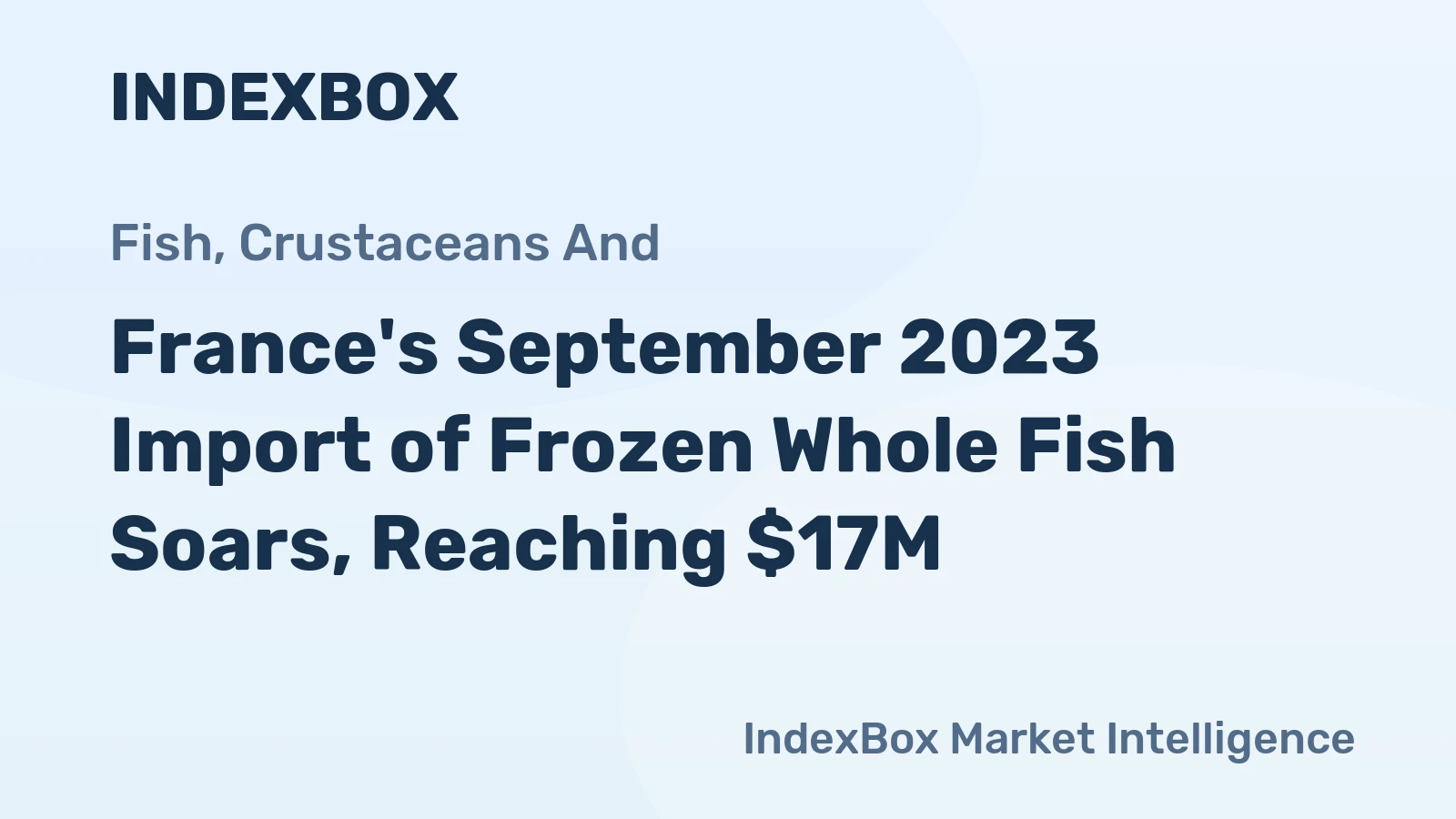 France's September 2023 Import of Frozen Whole Fish Soars, Reaching $17M