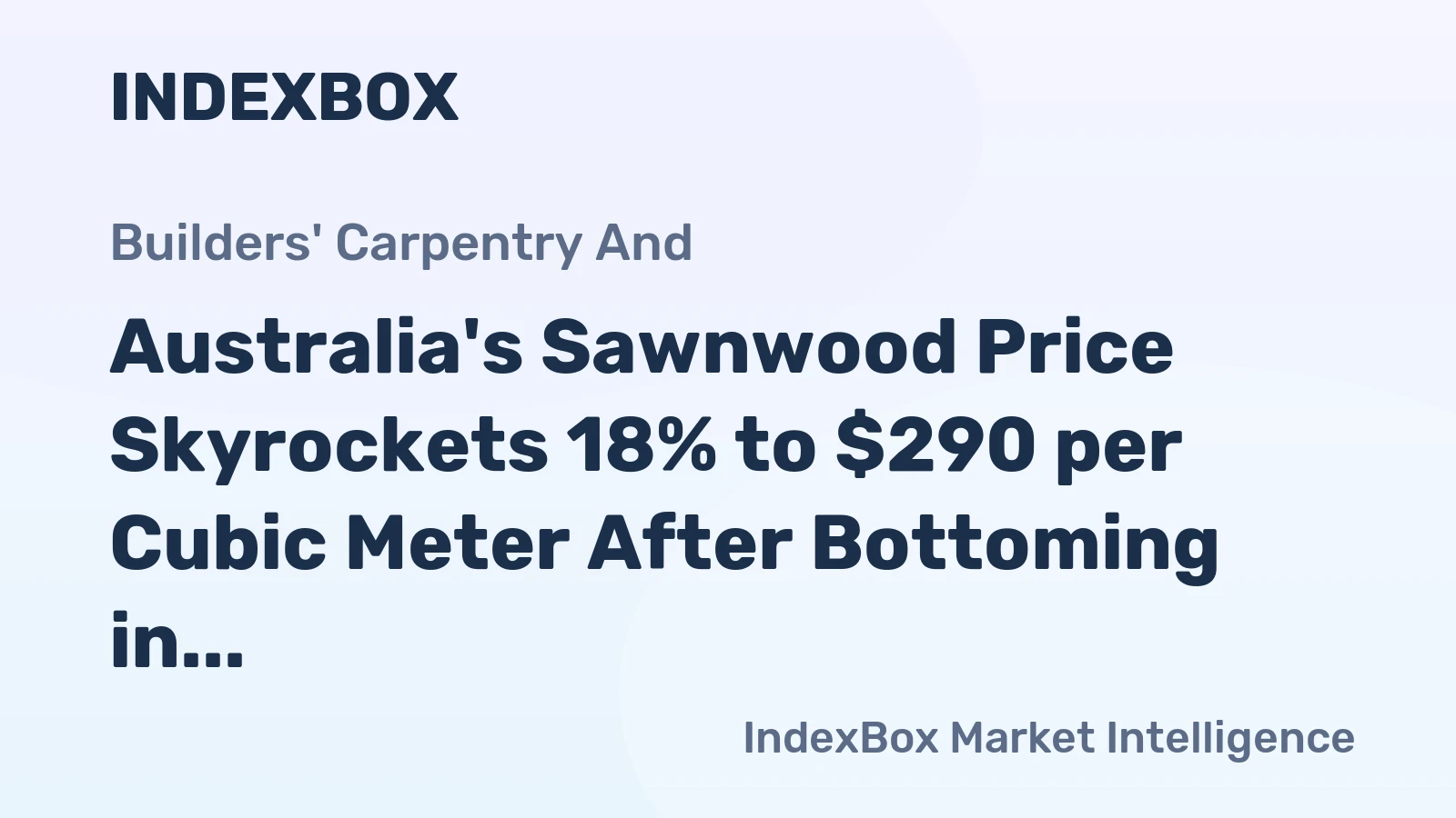 Australia's Sawnwood Price Skyrockets 18% to $290 per Cubic Meter After Bottoming in July
