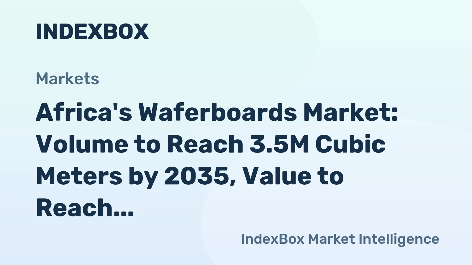 Africa's Waferboards Market: Volume to Reach 3.5M Cubic Meters by 2035, Value to Reach $958M