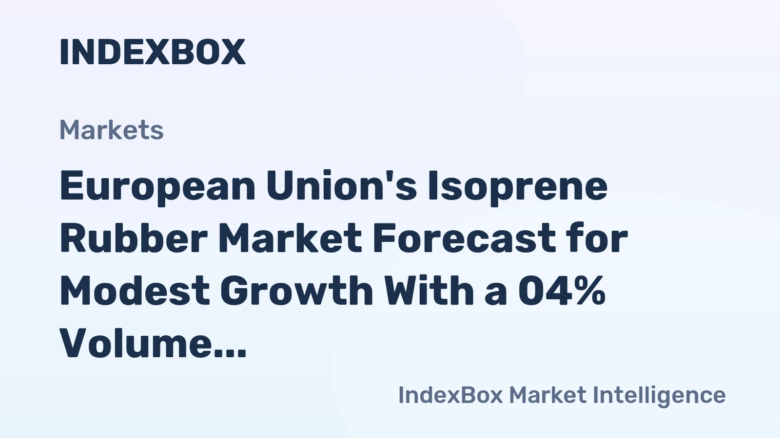 European Union's Isoprene Rubber Market Forecast for Modest Growth With a 04% Volume CAGR