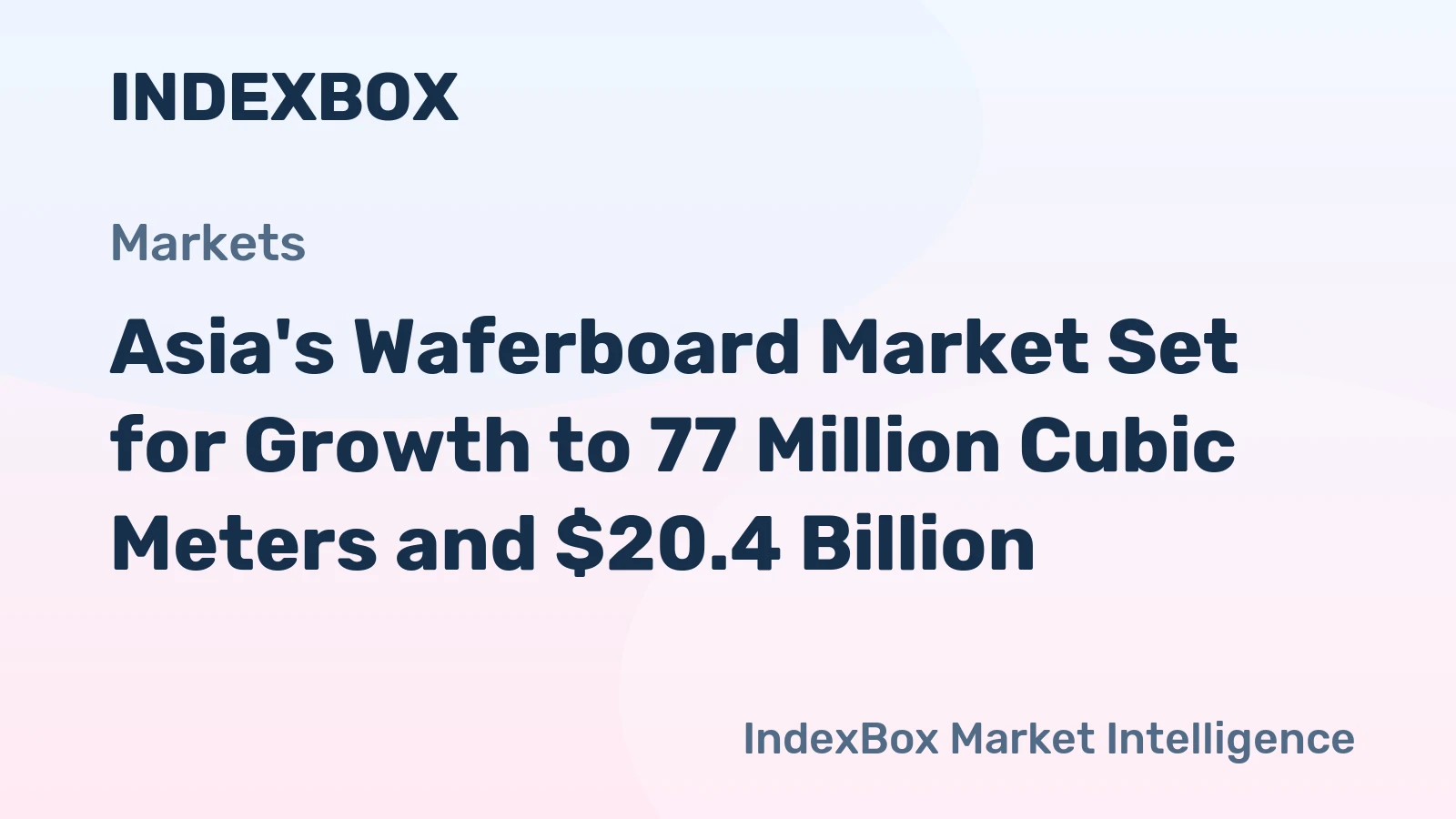 Asia's Waferboard Market Set for Growth to 77 Million Cubic Meters and $20.4 Billion
