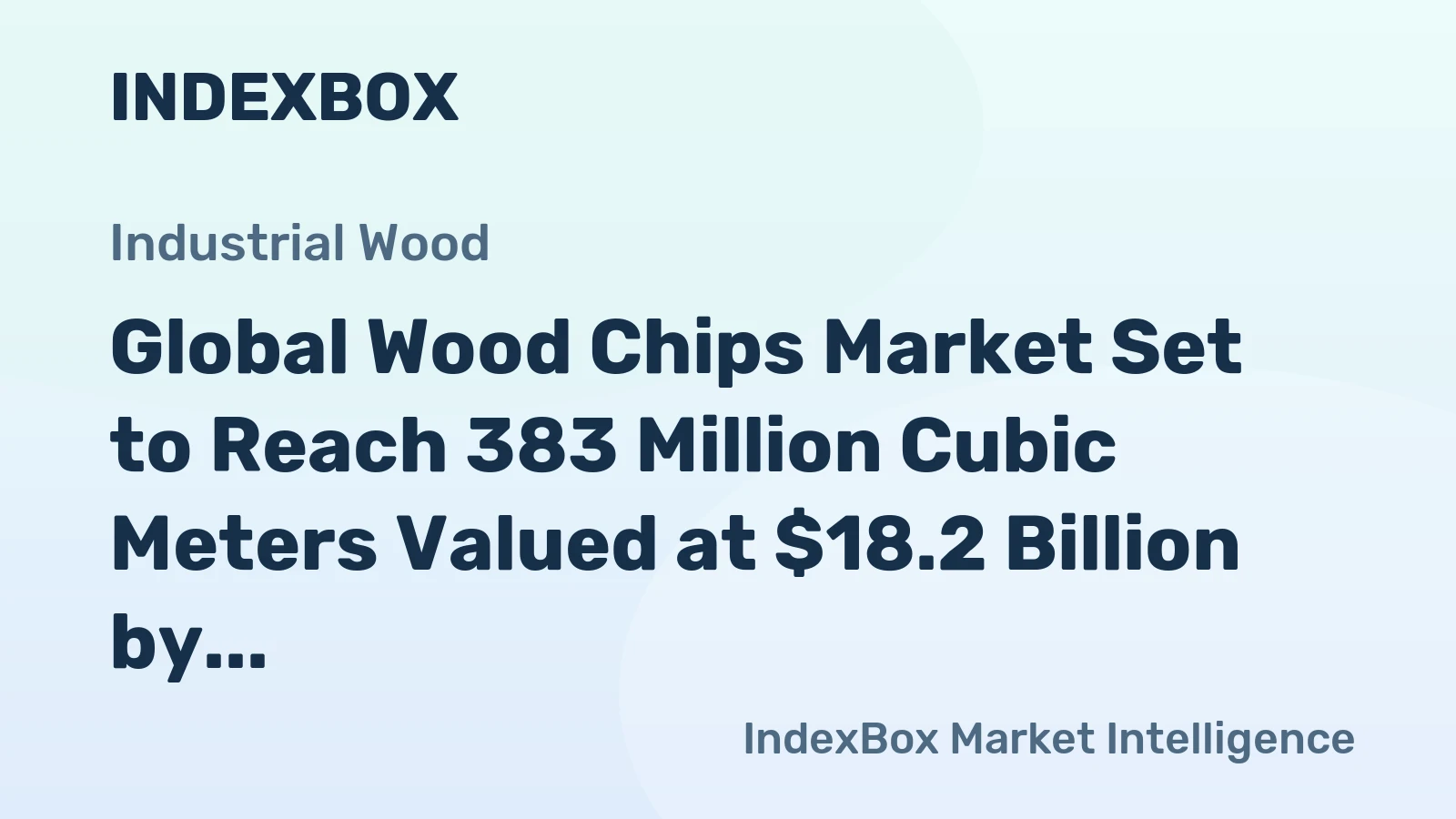 Global Wood Chips Market Set to Reach 383 Million Cubic Meters Valued at $18.2 Billion by 2035