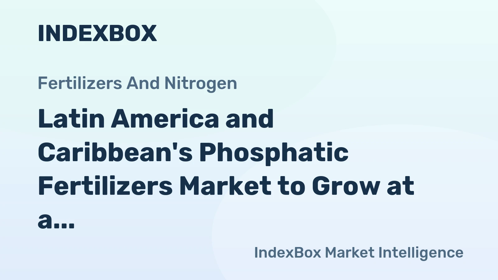 Latin America and Caribbean's Phosphatic Fertilizers Market to Grow at a CAGR of 1.5% Over the Next Decade