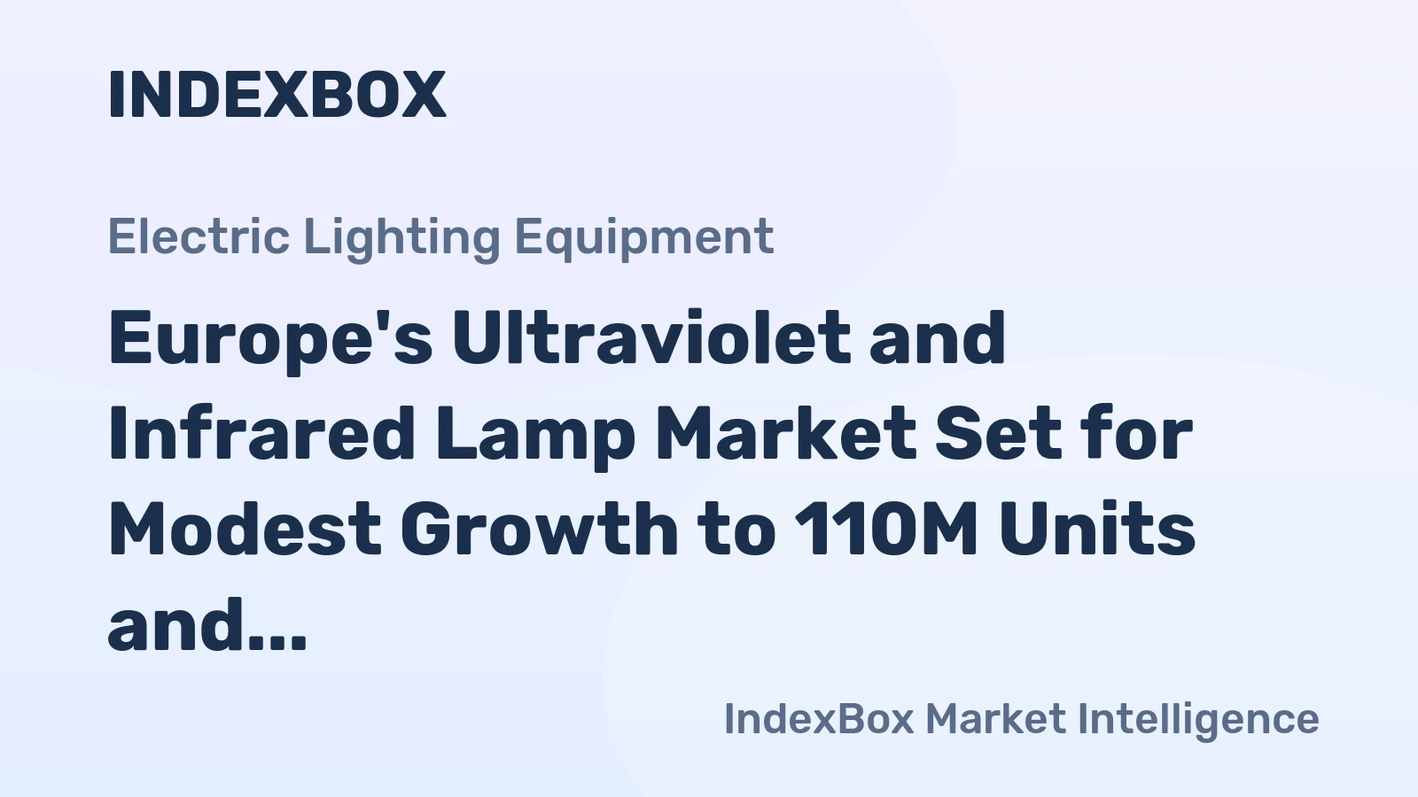 Europe's Ultraviolet and Infrared Lamp Market Set for Modest Growth to 110M Units and $1.6B in Value