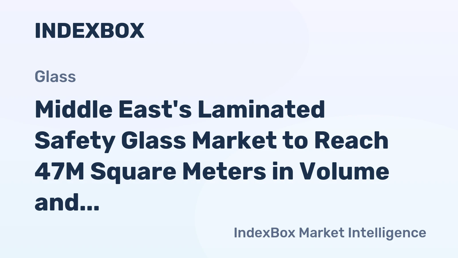 Middle East's Laminated Safety Glass Market to Reach 47M Square Meters in Volume and $2.9B in Value by 2035