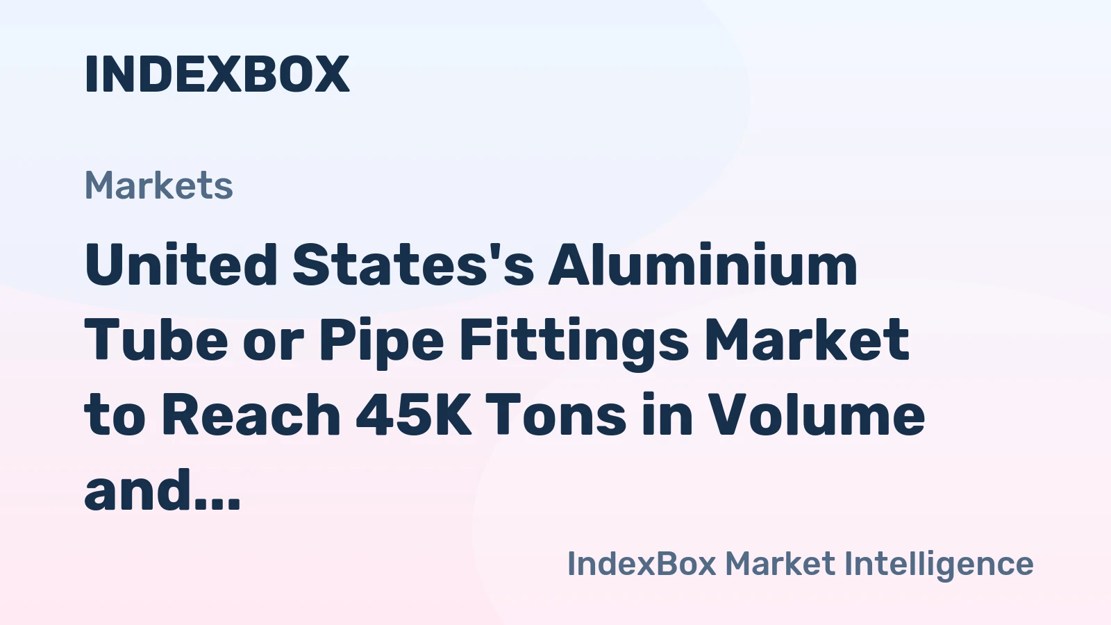 United States's Aluminium Tube or Pipe Fittings Market to Reach 45K Tons in Volume and $1.1B in Value by 2035
