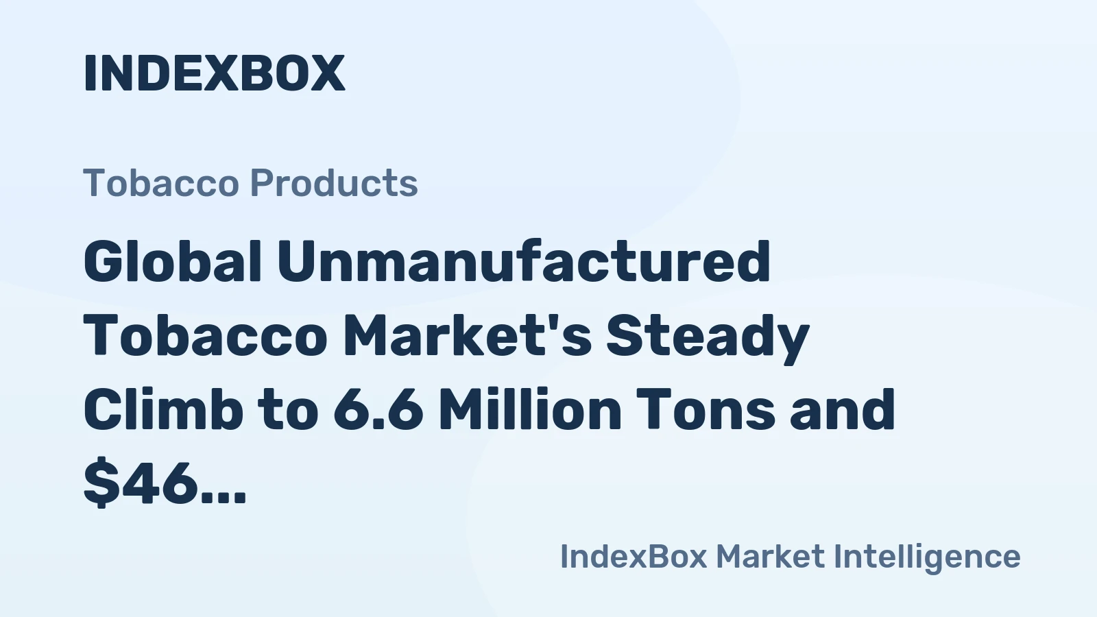 Global Unmanufactured Tobacco Market's Steady Climb to 6.6 Million Tons and $46 Billion by 2035