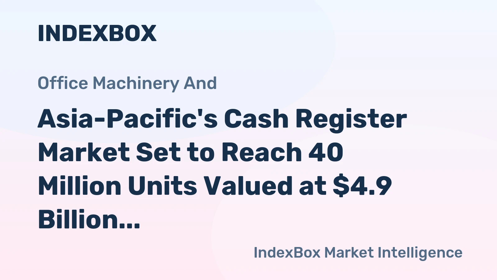 Asia-Pacific's Cash Register Market Set to Reach 40 Million Units Valued at $4.9 Billion by 2035