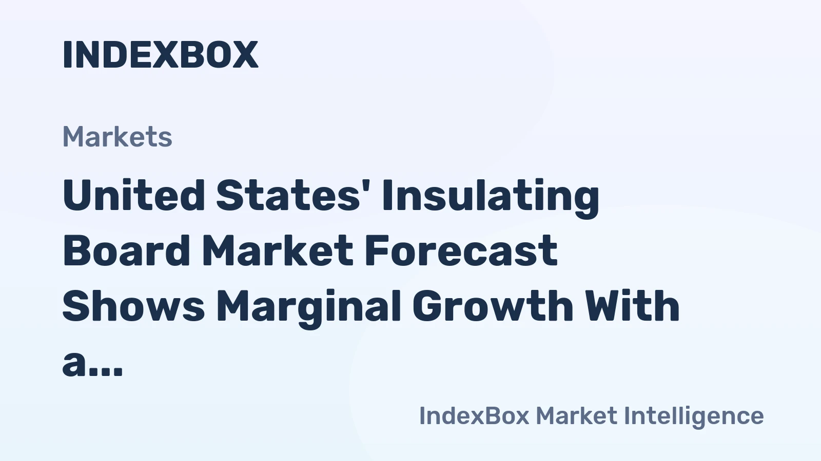 United States' Insulating Board Market Forecast Shows Marginal Growth With a 0.2% Value CAGR