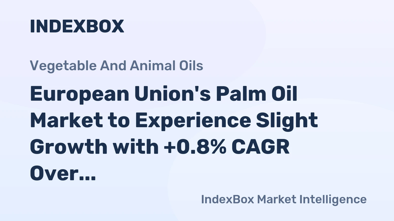 European Union's Palm Oil Market to Experience Slight Growth with +0.8% CAGR Over Next Decade