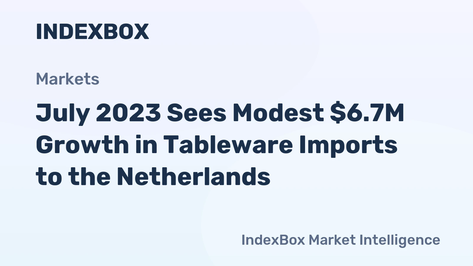 July 2023 Sees Modest $6.7M Growth in Tableware Imports to the Netherlands