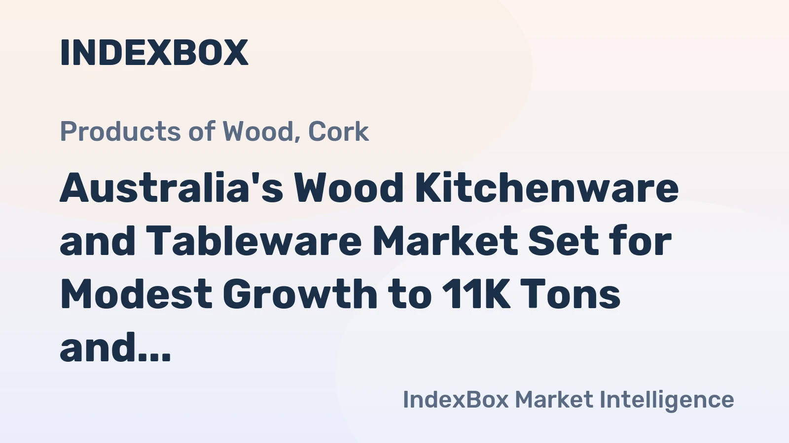 Australia's Wood Kitchenware and Tableware Market Set for Modest Growth to 11K Tons and $104M