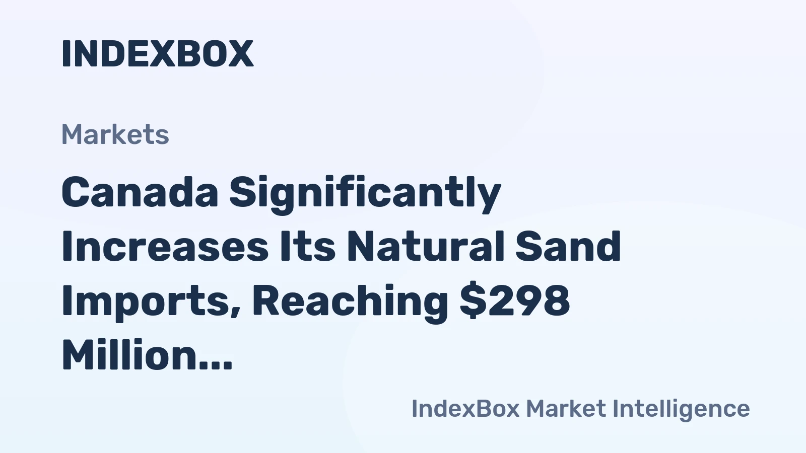 Canada Significantly Increases Its Natural Sand Imports, Reaching $298 Million in 2024