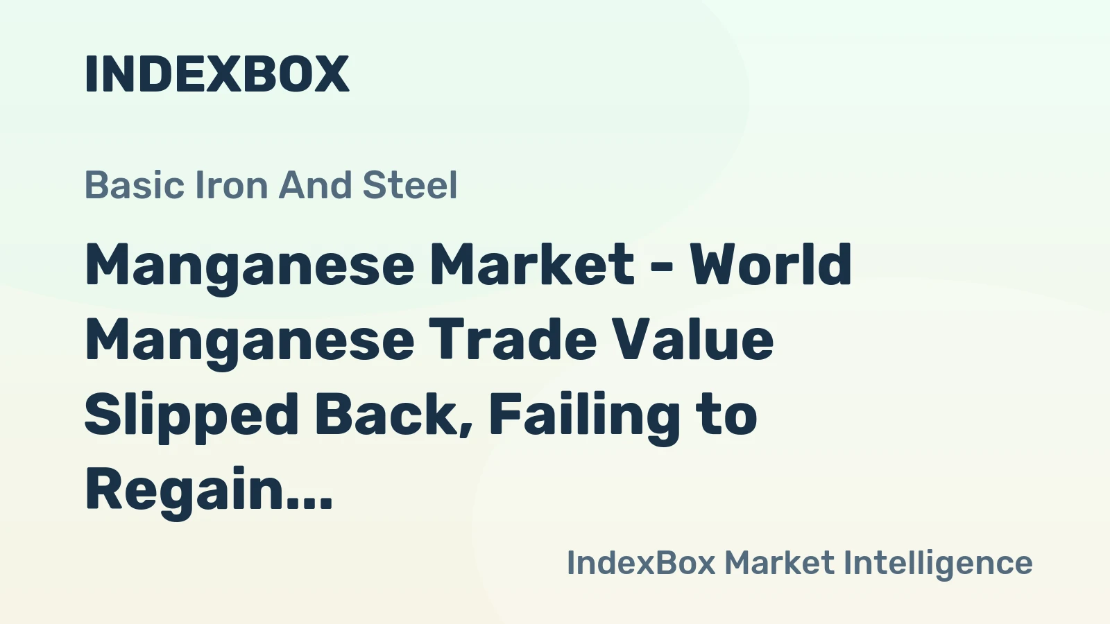 Manganese Market - World Manganese Trade Value Slipped Back, Failing to Regain Its Peaks