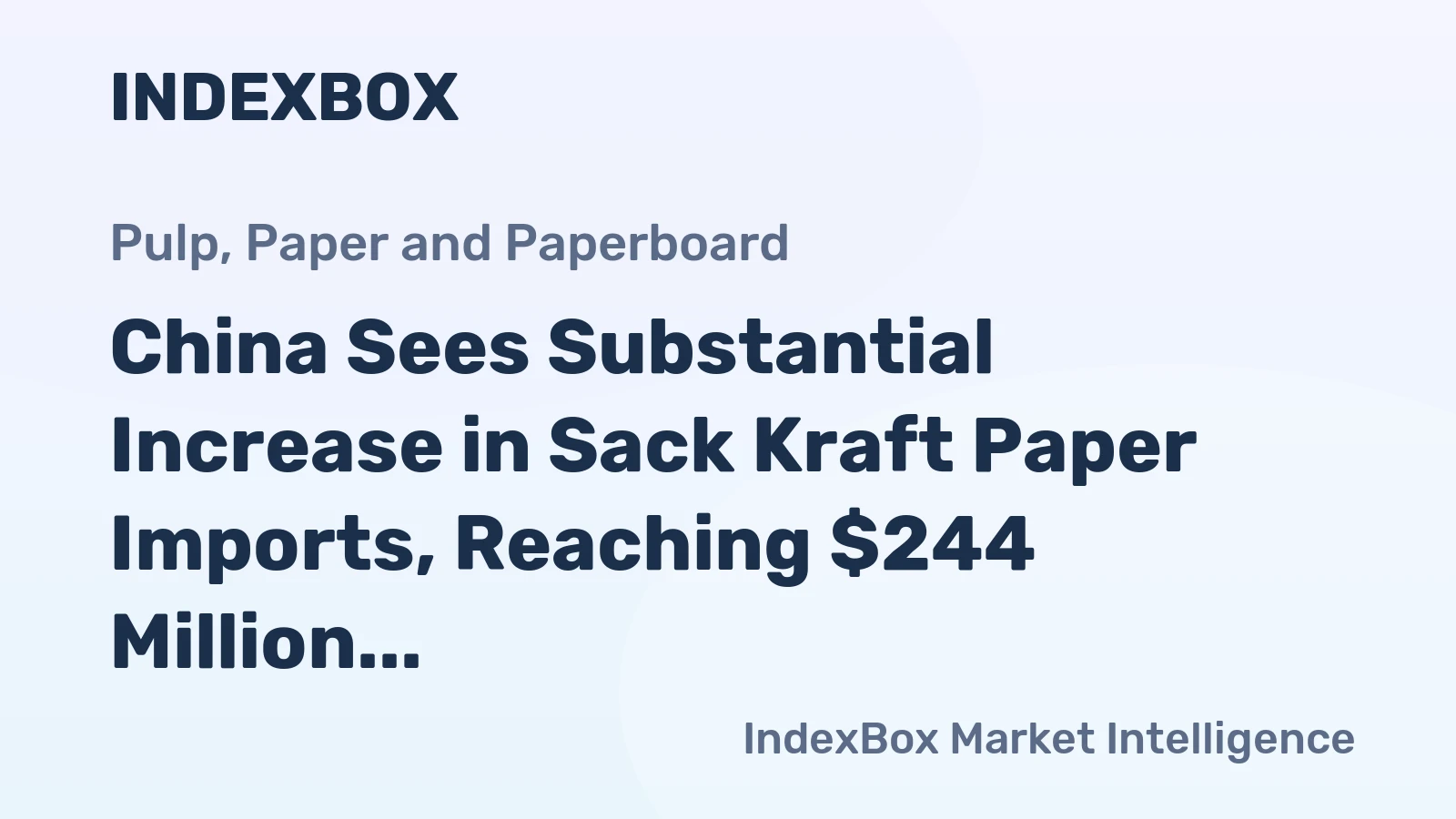 China Sees Substantial Increase in Sack Kraft Paper Imports, Reaching $244 Million in 2023