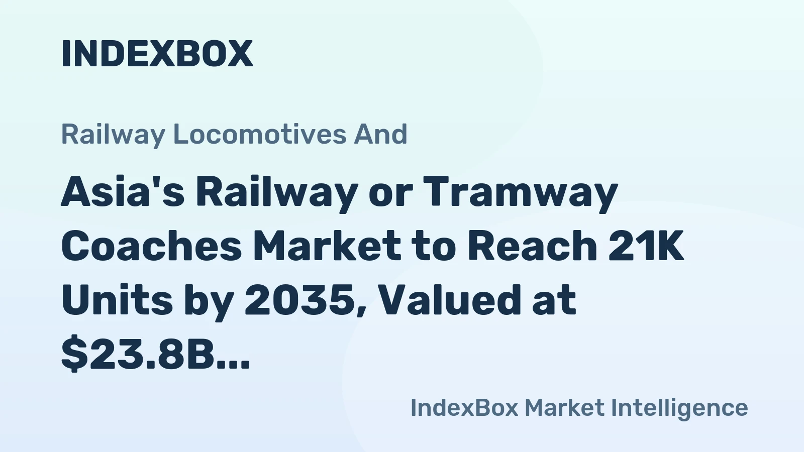 Asia's Railway or Tramway Coaches Market to Reach 21K Units by 2035, Valued at $23.8B