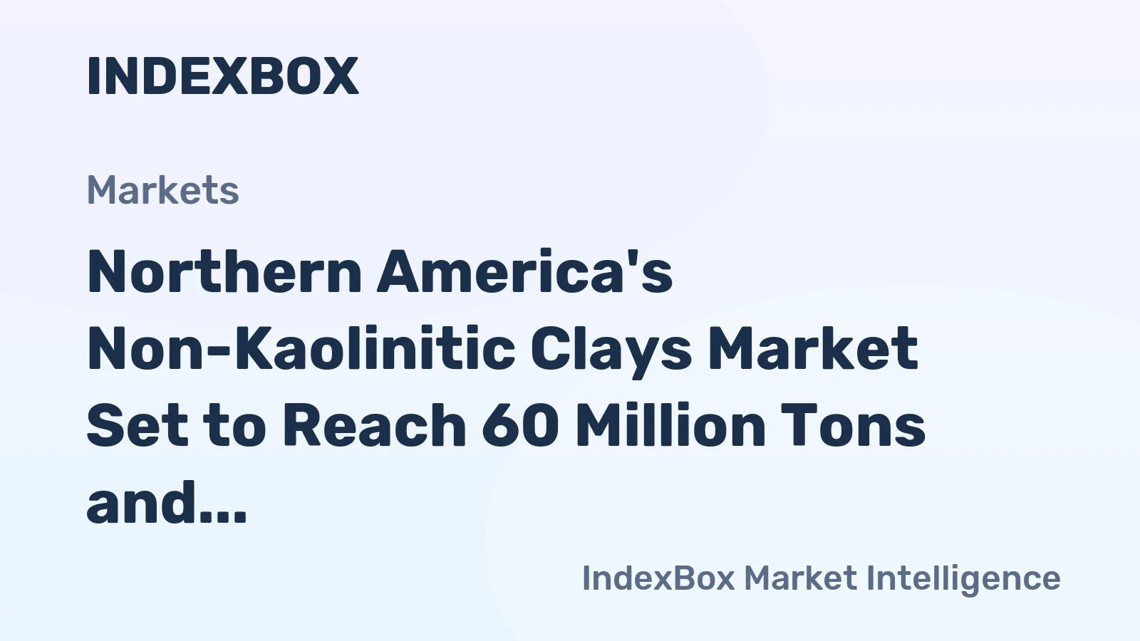 Northern America's Non-Kaolinitic Clays Market Set to Reach 60 Million Tons and $11.2 Billion