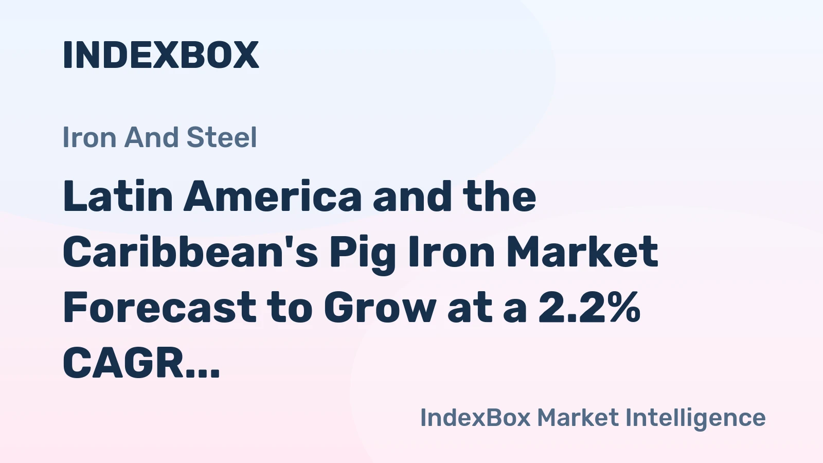 Latin America and the Caribbean's Pig Iron Market Forecast to Grow at a 2.2% CAGR in Value Terms