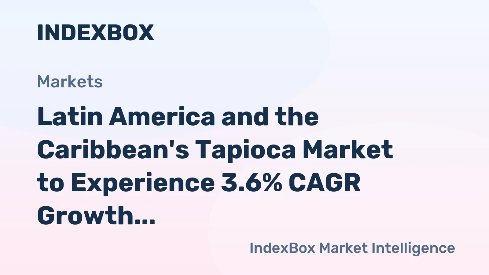 Latin America and the Caribbean's Tapioca Market to Experience 3.6% CAGR Growth Over the Next Decade