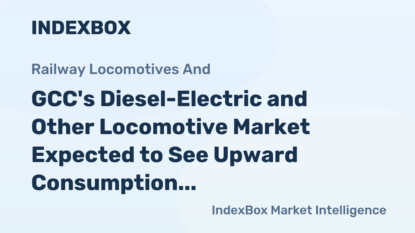 GCC's Diesel-Electric and Other Locomotive Market Expected to See Upward Consumption Trend with Market Volume Reaching 53 Units and Value of $130M by 2035