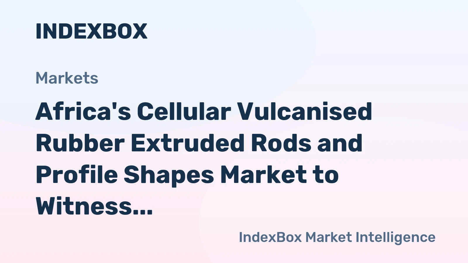 Africa's Cellular Vulcanised Rubber Extruded Rods and Profile Shapes Market to Witness Steady Growth with +1.9% CAGR