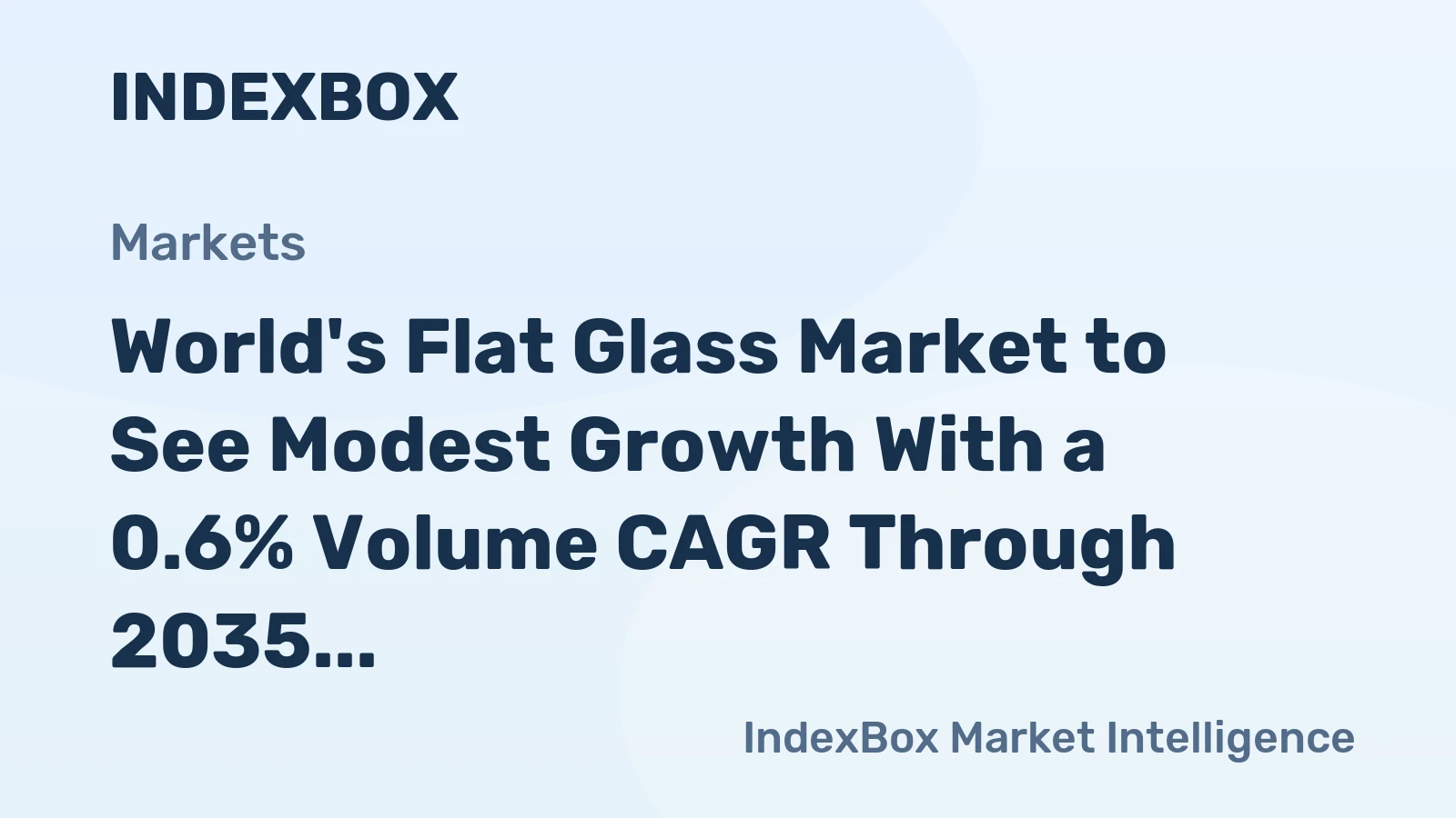 World's Flat Glass Market to See Modest Growth With a 0.6% Volume CAGR Through 2035