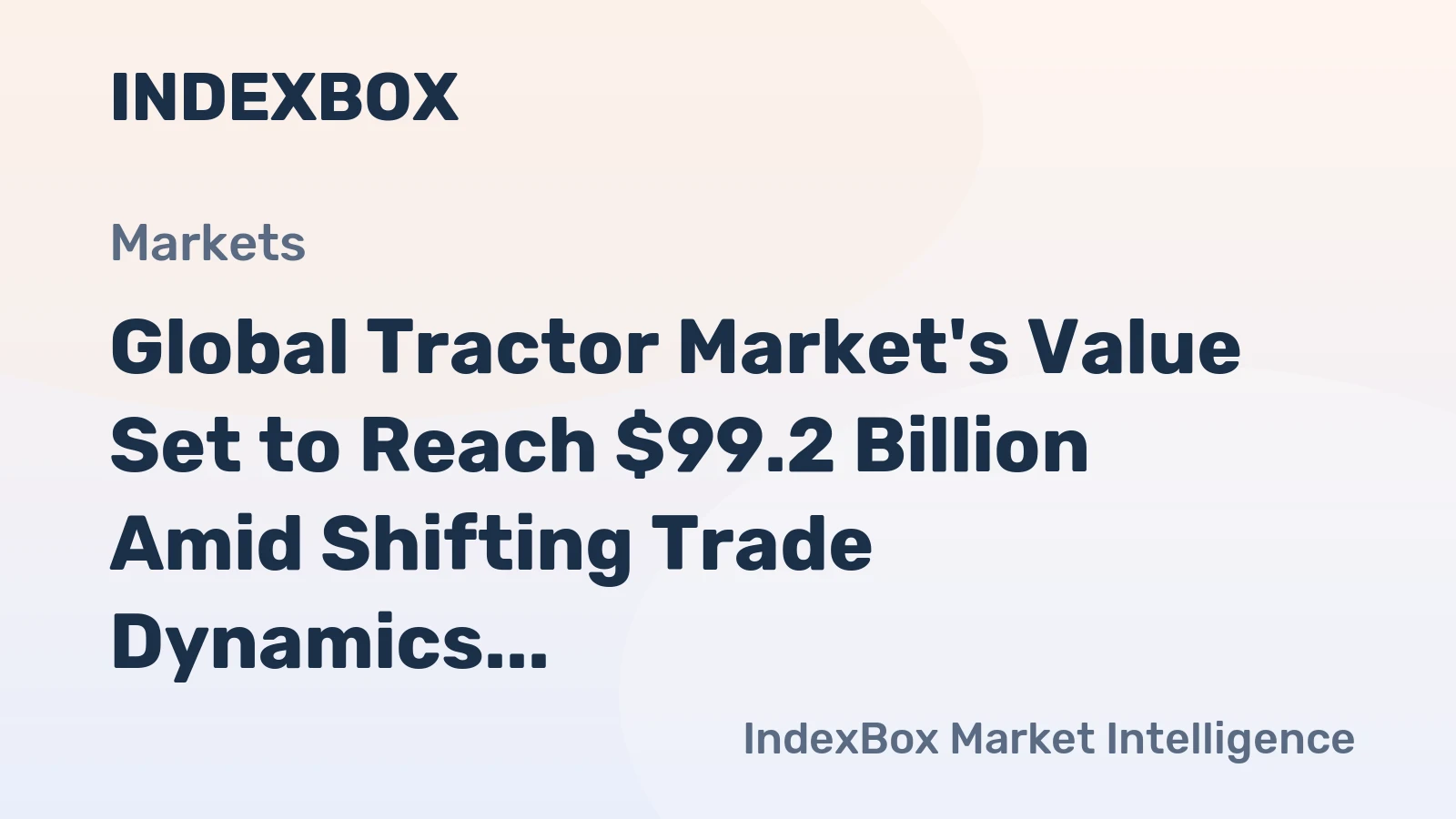 Global Tractor Market's Value Set to Reach $99.2 Billion Amid Shifting Trade Dynamics