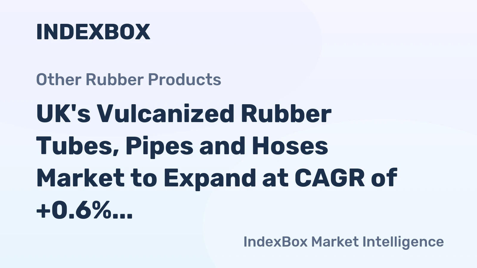 UK's Vulcanized Rubber Tubes, Pipes and Hoses Market to Expand at CAGR of +0.6% to Reach $1.6B by 2035