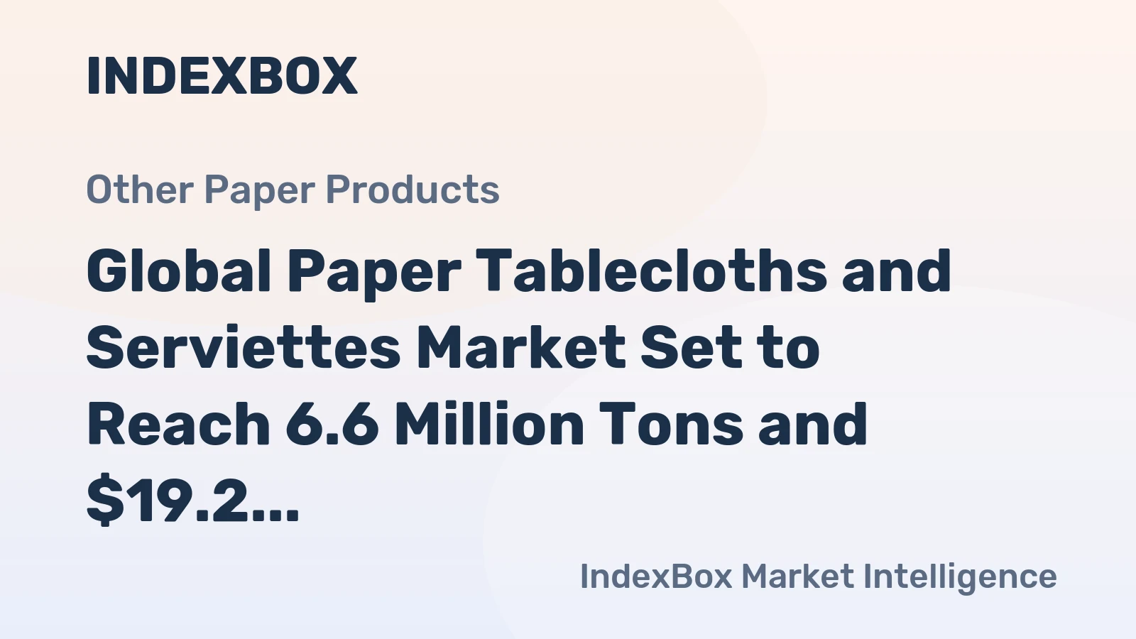 Global Paper Tablecloths and Serviettes Market Set to Reach 6.6 Million Tons and $19.2 Billion in Value