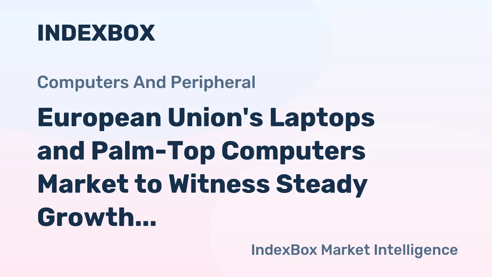 European Union's Laptops and Palm-Top Computers Market to Witness Steady Growth with +2.8% CAGR