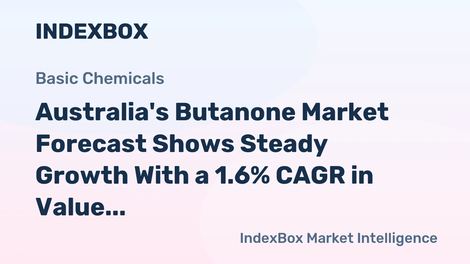 Australia's Butanone Market Forecast Shows Steady Growth With a 1.6% CAGR in Value