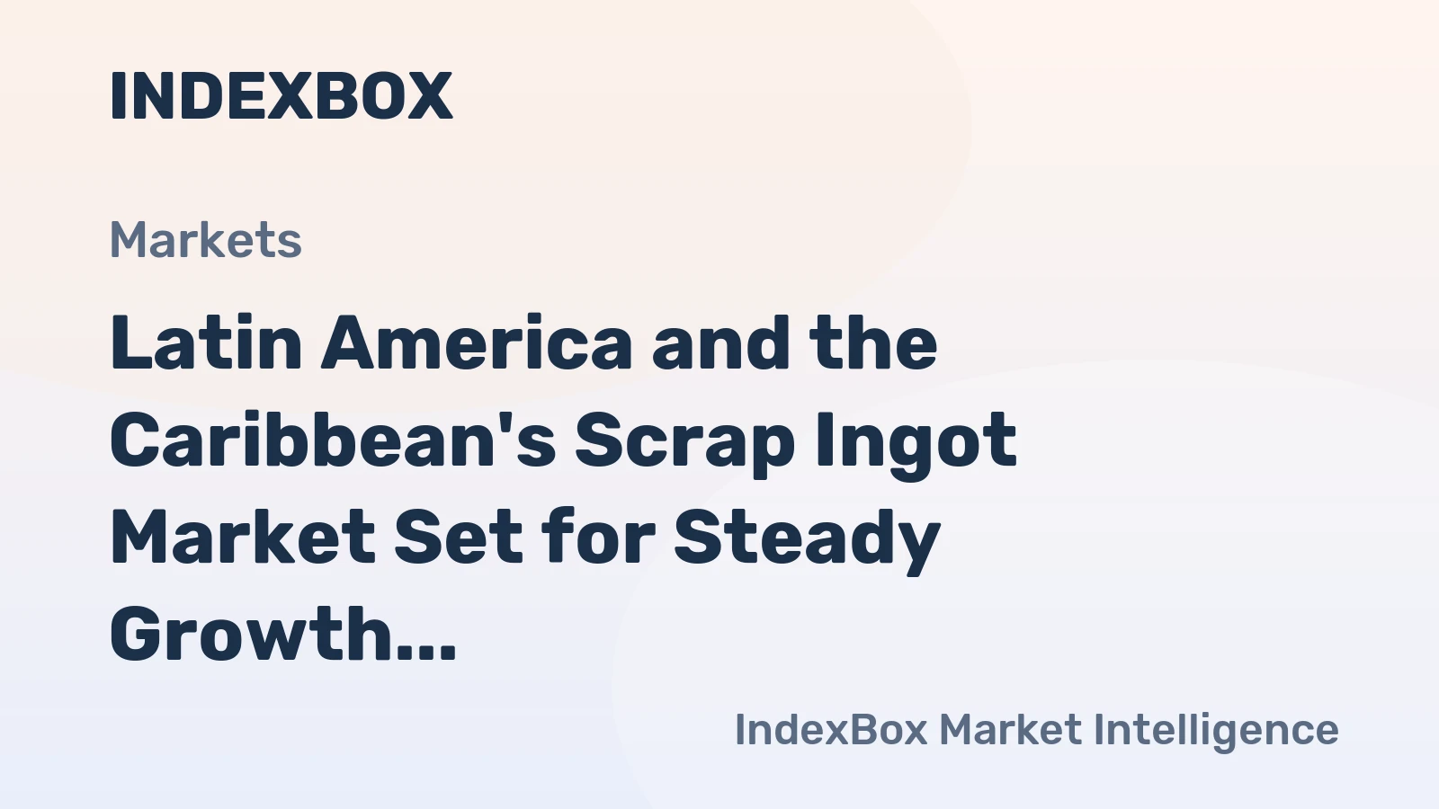 Latin America and the Caribbean's Scrap Ingot Market Set for Steady Growth to 4.8M Tons and $4.2B