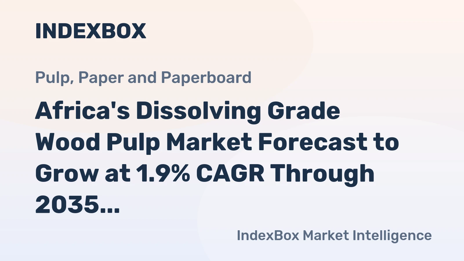 Africa's Dissolving Grade Wood Pulp Market Forecast to Grow at 1.9% CAGR Through 2035