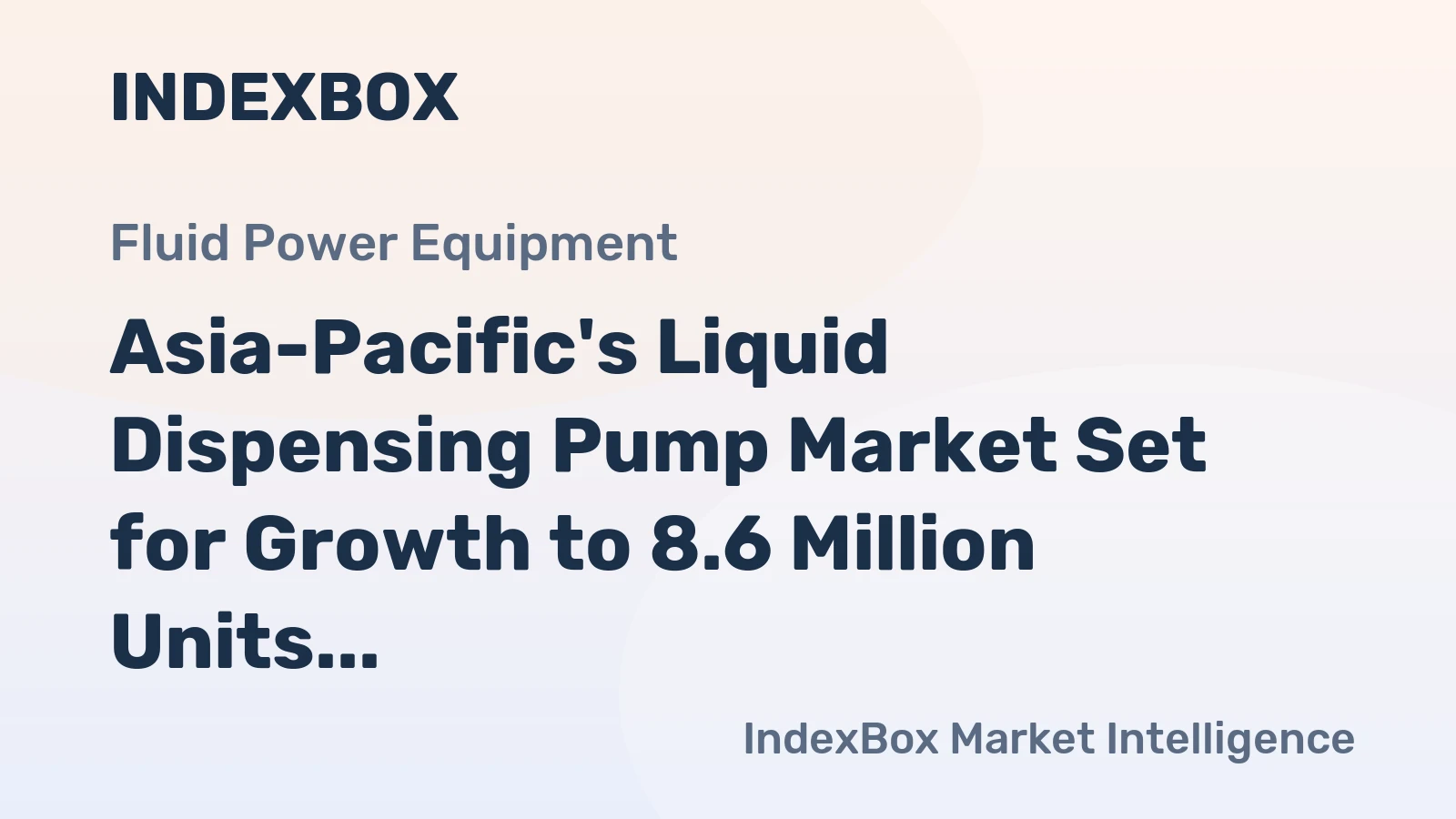Asia-Pacific's Liquid Dispensing Pump Market Set for Growth to 8.6 Million Units and $2.3 Billion