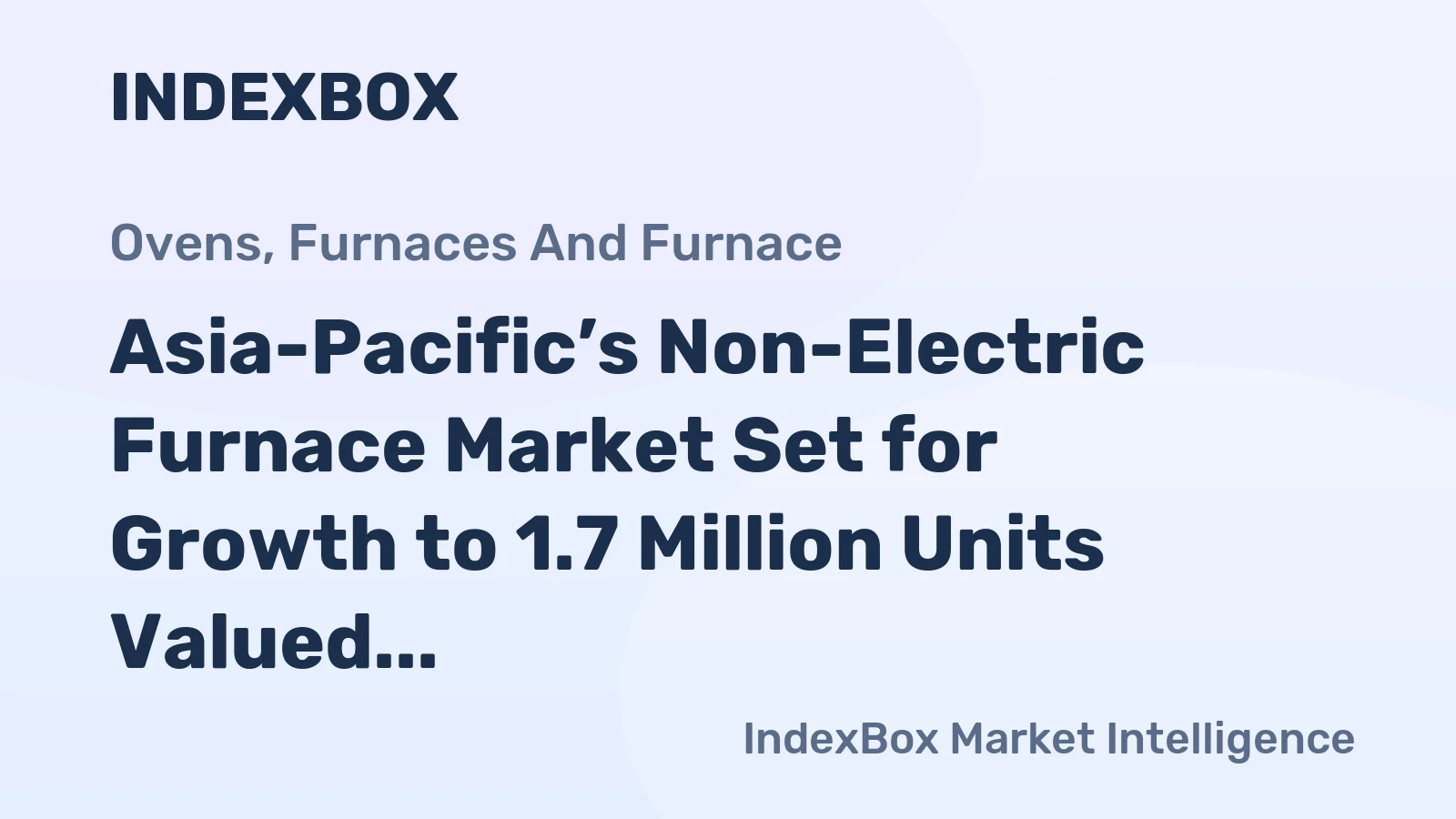 Asia-Pacific’s Non-Electric Furnace Market Set for Growth to 1.7 Million Units Valued at $25 Billion