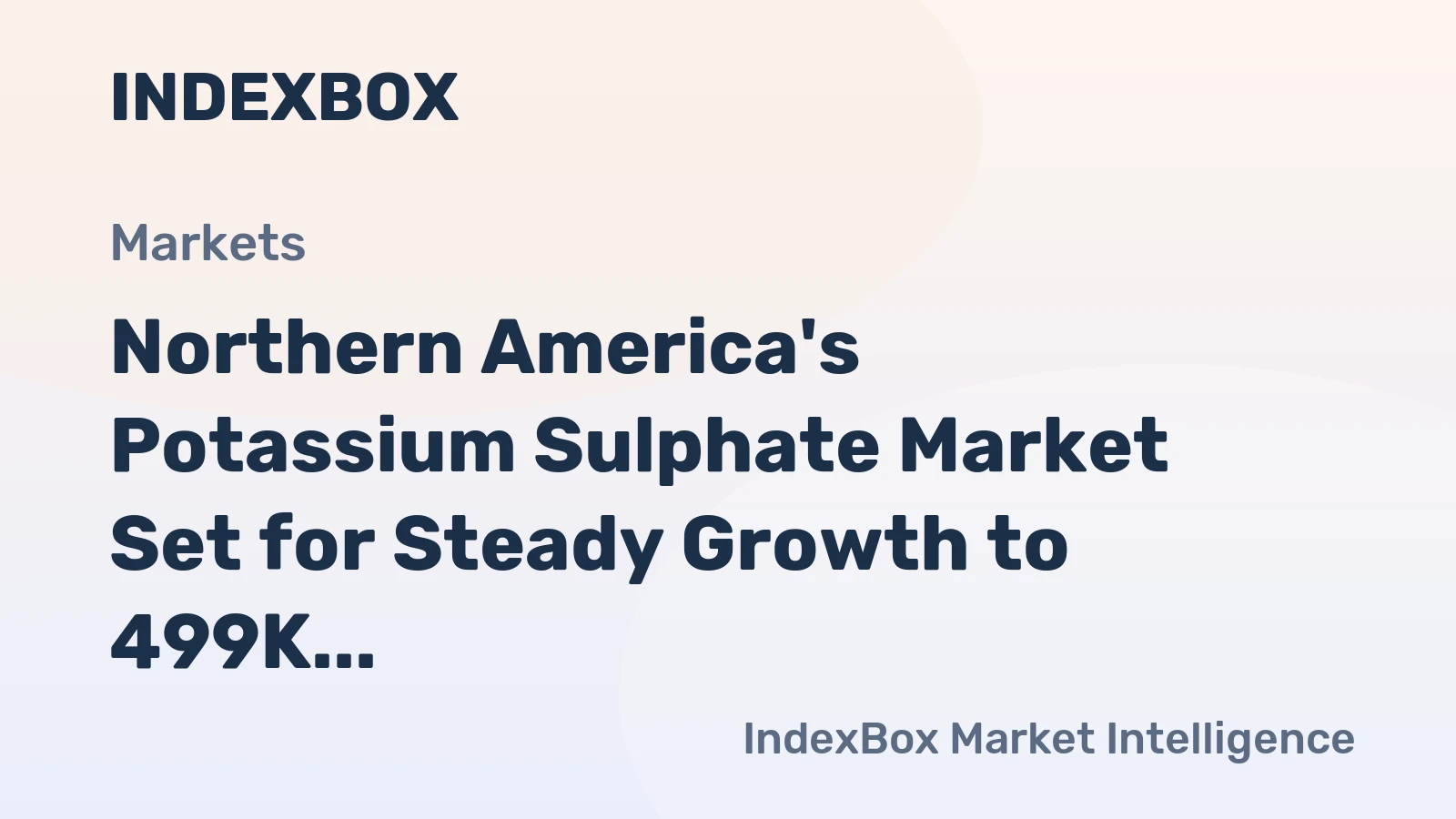Northern America's Potassium Sulphate Market Set for Steady Growth to 499K Tons and $380M