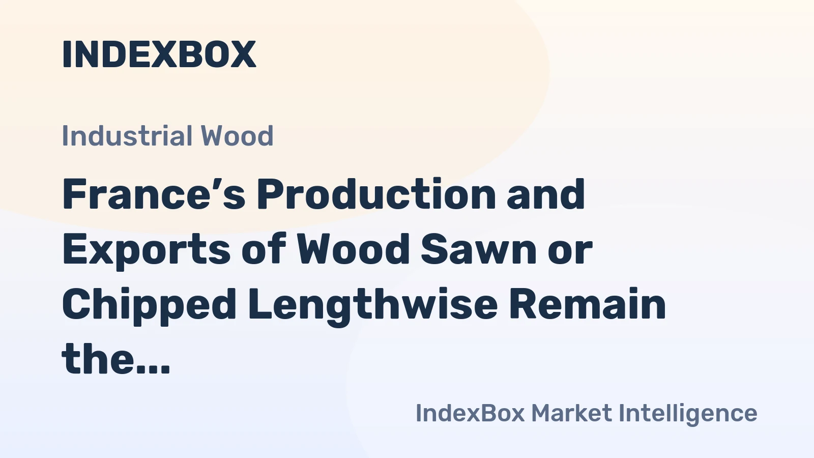 France’s Production and Exports of Wood Sawn or Chipped Lengthwise Remain the Strongest in the EU