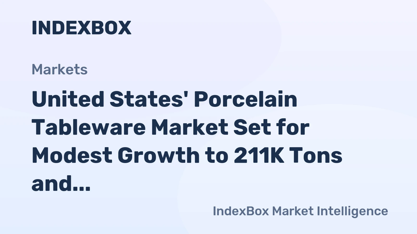 United States' Porcelain Tableware Market Set for Modest Growth to 211K Tons and $2.6B