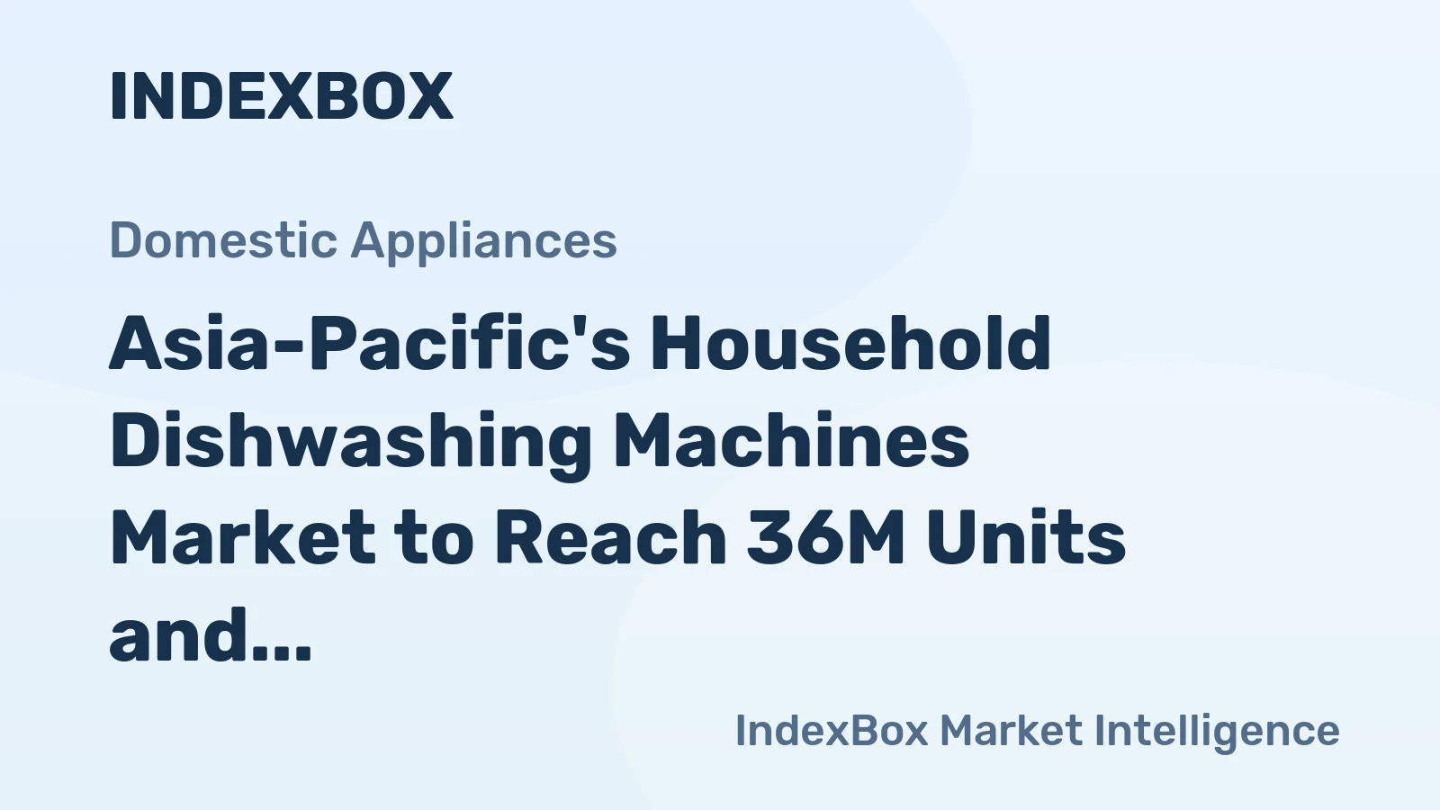 Asia-Pacific's Household Dishwashing Machines Market to Reach 36M Units and $6.9B by 2035