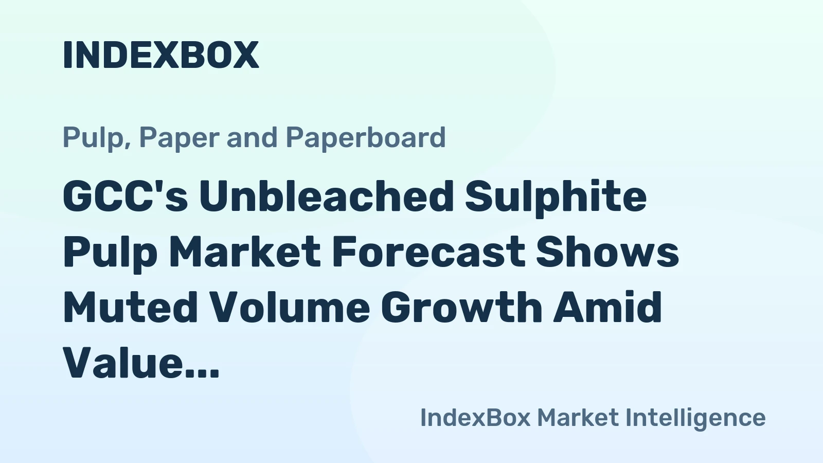 GCC's Unbleached Sulphite Pulp Market Forecast Shows Muted Volume Growth Amid Value Recovery