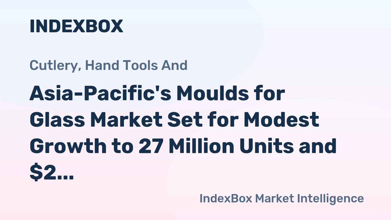 Asia-Pacific's Moulds for Glass Market Set for Modest Growth to 27 Million Units and $2 Billion Value