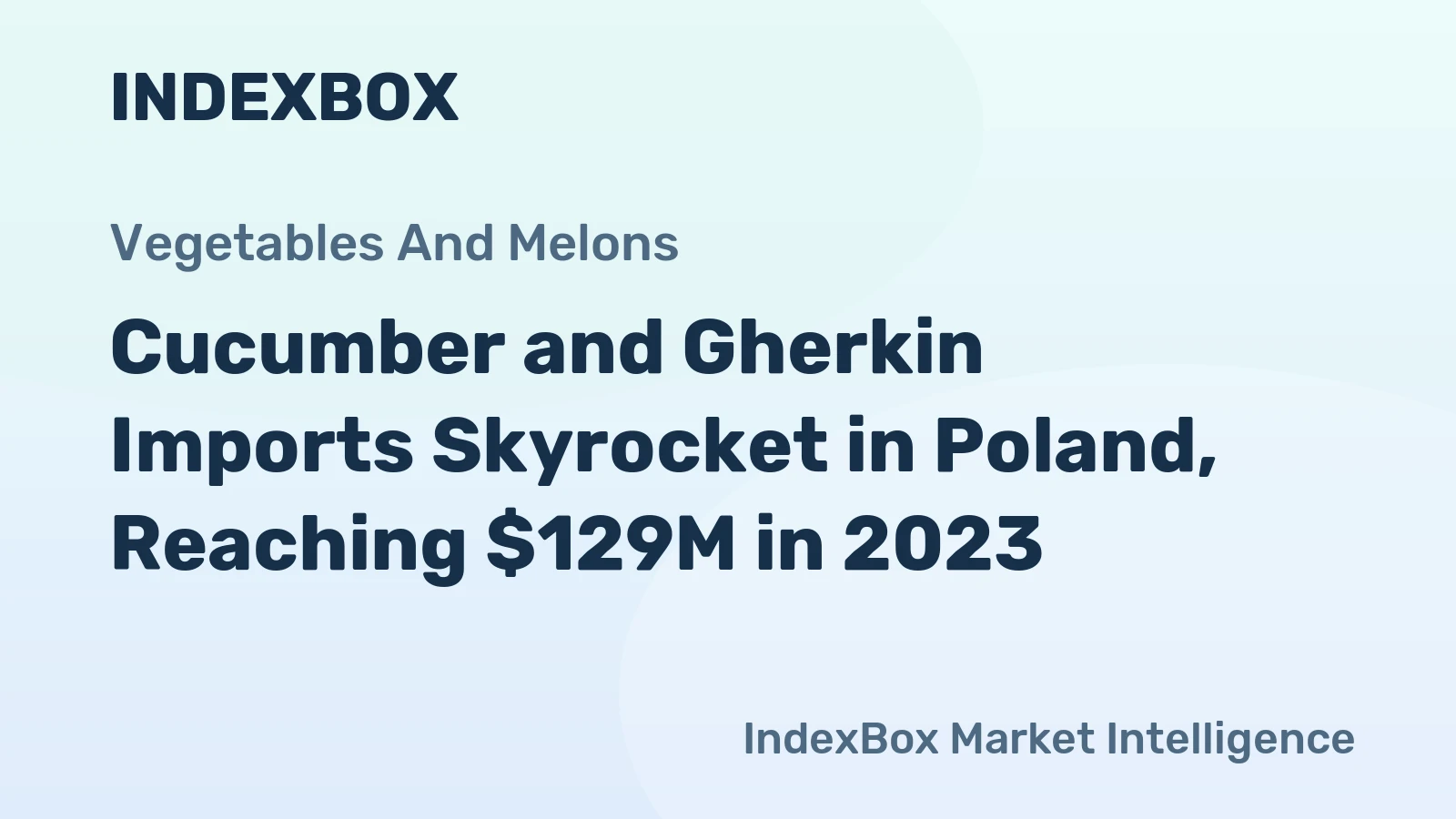 Cucumber and Gherkin Imports Skyrocket in Poland, Reaching $129M in 2023