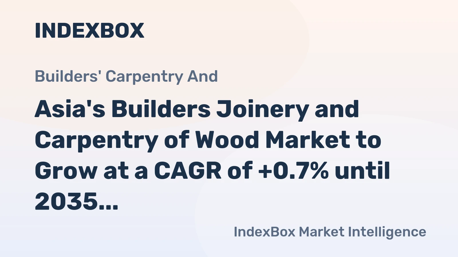 Asia's Builders Joinery and Carpentry of Wood Market to Grow at a CAGR of +0.7% until 2035