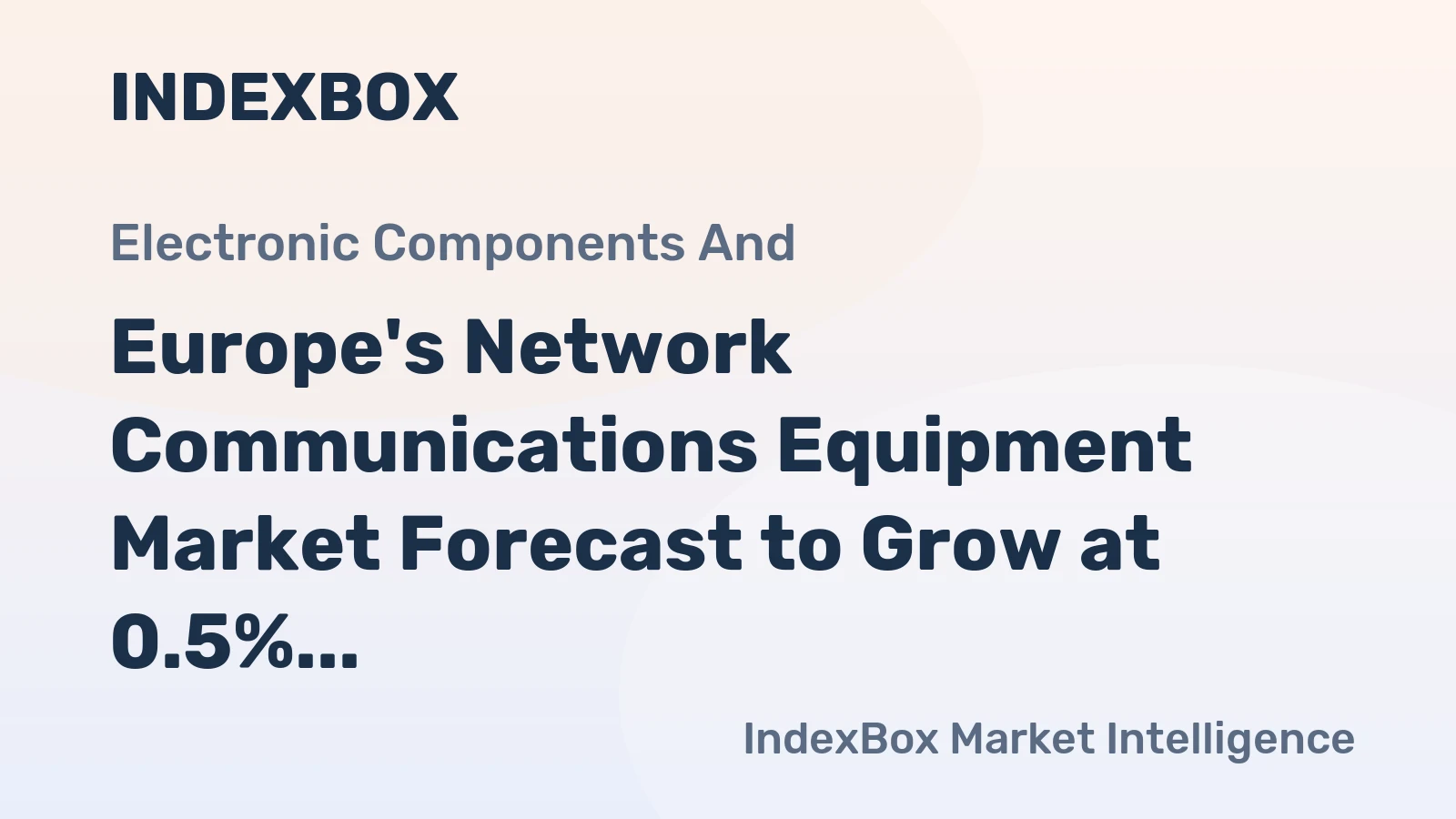 Europe's Network Communications Equipment Market Forecast to Grow at 0.5% CAGR Despite 2024 Contraction
