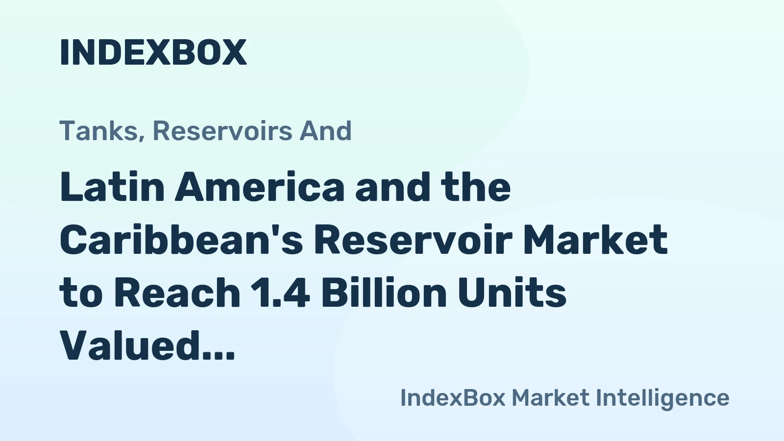 Latin America and the Caribbean's Reservoir Market to Reach 1.4 Billion Units Valued at $9.6 Billion