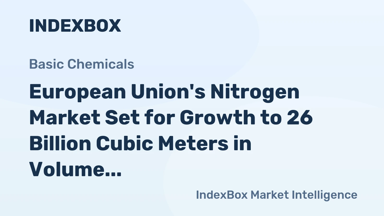 European Union's Nitrogen Market Set for Growth to 26 Billion Cubic Meters in Volume and $4.4 Billion in Value
